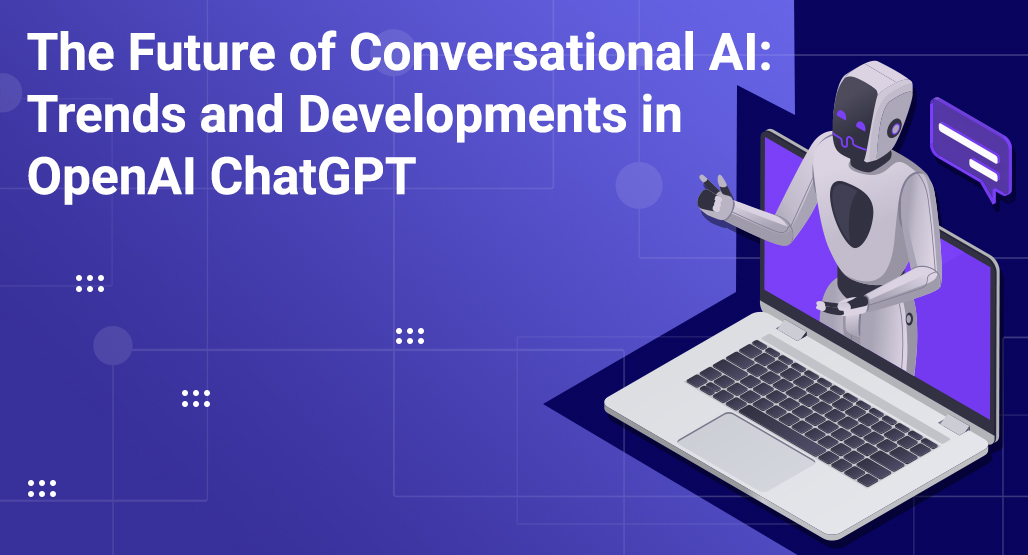 The Future of Conversational AI: Trends and Developments in OpenAI ChatGPT - World of Technology ...